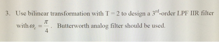 Solved Use bilinear transformation with T = 2 to design a | Chegg.com