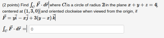 Solved Find ?CF? ?dr? where C is a circle of radius 2 in the | Chegg.com Solved Find ?CF? ?dr? where C is a circle of radius 2 in the | Chegg.com