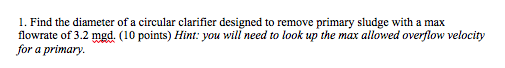 Solved 1. Find the diameter of a circular clarifier designed | Chegg.com