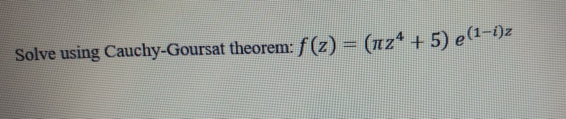 Solved Solve using Cauchy-Goursat theorem: f(z) = (πz4 + 5) | Chegg.com