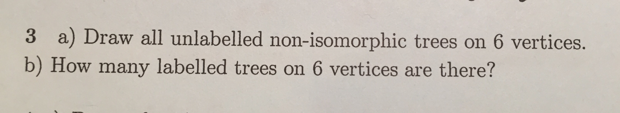 Solved Draw all unlabelled non-isomorphic trees on 6 | Chegg.com Solved Draw all unlabelled non-isomorphic trees on 6 | Chegg.com