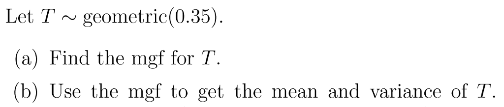Solved Let T~geometric(0.35). (a) Find the mgf for T (b) Use | Chegg.com