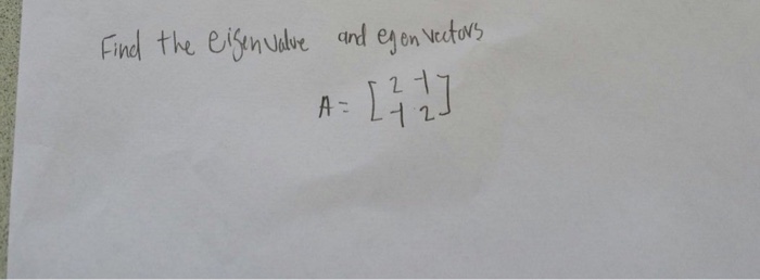 Solved Find the eigenvalue and eigenvectors A = [2 -1 -1 2] | Chegg.com