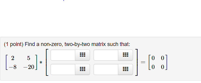 Solved (1 point) Find a non-zero, two-by-two matrix such | Chegg.com
