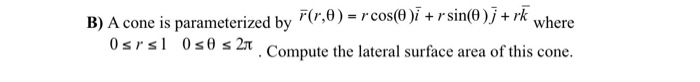 Solved B) A cone is parameterized by r(r,theta) = | Chegg.com