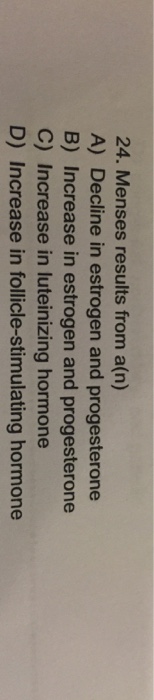 Solved Menses results from a(n) Decline in estrogen and | Chegg.com
