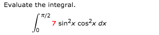 Solved Evaluate the integral. Integrate pi/2 0 7 sin^2x | Chegg.com