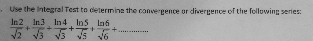 Solved Use the Integral Test to determine the convergence or | Chegg.com