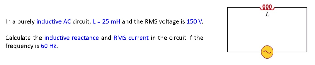 Solved In a purely inductive AC circuit, L 25 mH and the RMS | Chegg.com
