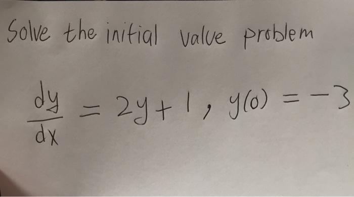 Solved Solve the initial value problem dy/dx=2y+1, y(0)=-3 | Chegg.com