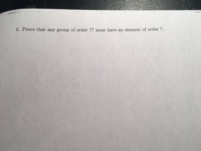 Solved Prove that any group of order 77 must have an element | Chegg.com