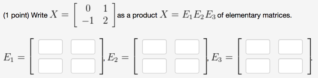 Solved (1 point) Write X = | | as a product X = E, E, E3 of | Chegg.com
