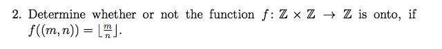 Solved 2, Determine whether or not the function f: Z × Z → Z | Chegg.com
