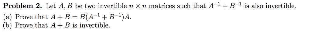 Solved Problem 2. Let A, B be two invertible n × n matrices | Chegg.com
