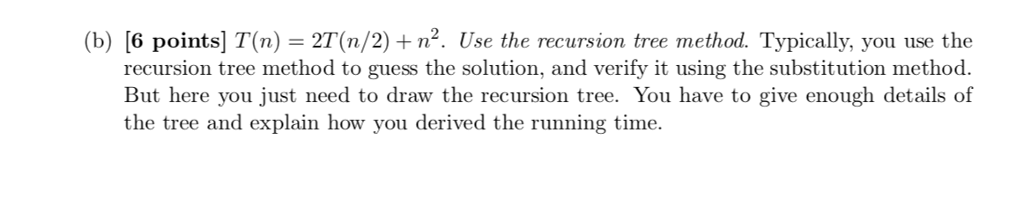 Solved (b) [6 points] T(n)-2T(n/2) + n2. Use the recursion | Chegg.com