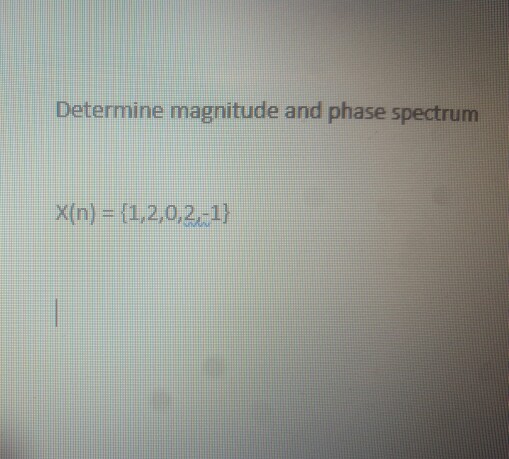 Solved Determine magnitude and phase spectrum X (n) = | Chegg.com