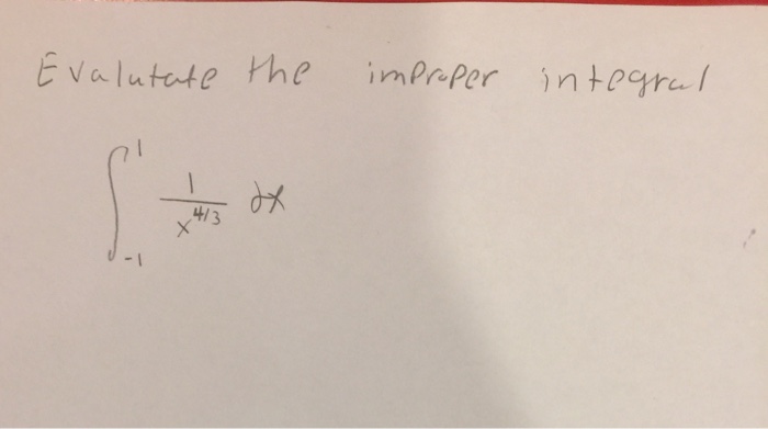 Solved Evaluate the improper integral integral^1 _-1 1/x^4/3 | Chegg.com