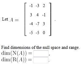 Solved Let A = Find dimensions of the null space and range. | Chegg.com