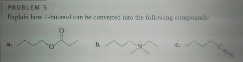 Solved PROBLEM 5 Explain how 1-butanol can be converted into | Chegg.com
