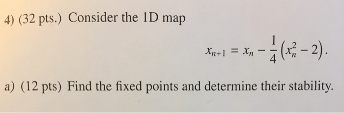 Solved Consider the 1 D map x_n+1 = x_n - 1/4 (x^2_n - 2). | Chegg.com