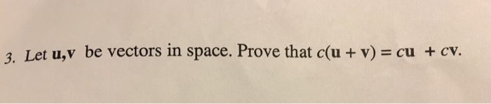 Solved Let u, v be vectors in space. Prove that c(u + v) = | Chegg.com Solved Let u, v be vectors in space. Prove that c(u + v) = | Chegg.com