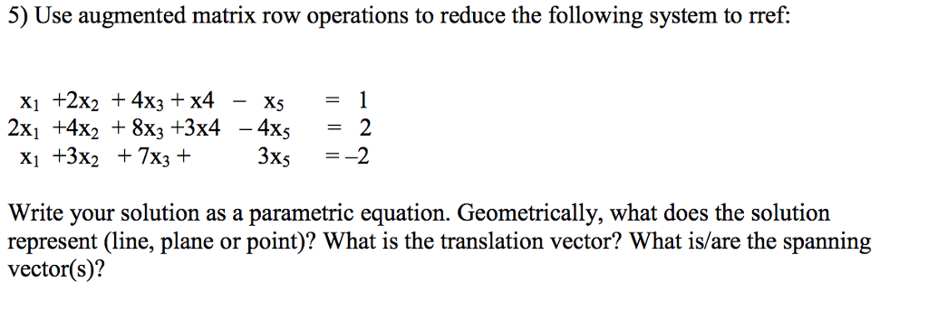 Solved 5 Use Augmented Matrix Row Operations To Reduce The 