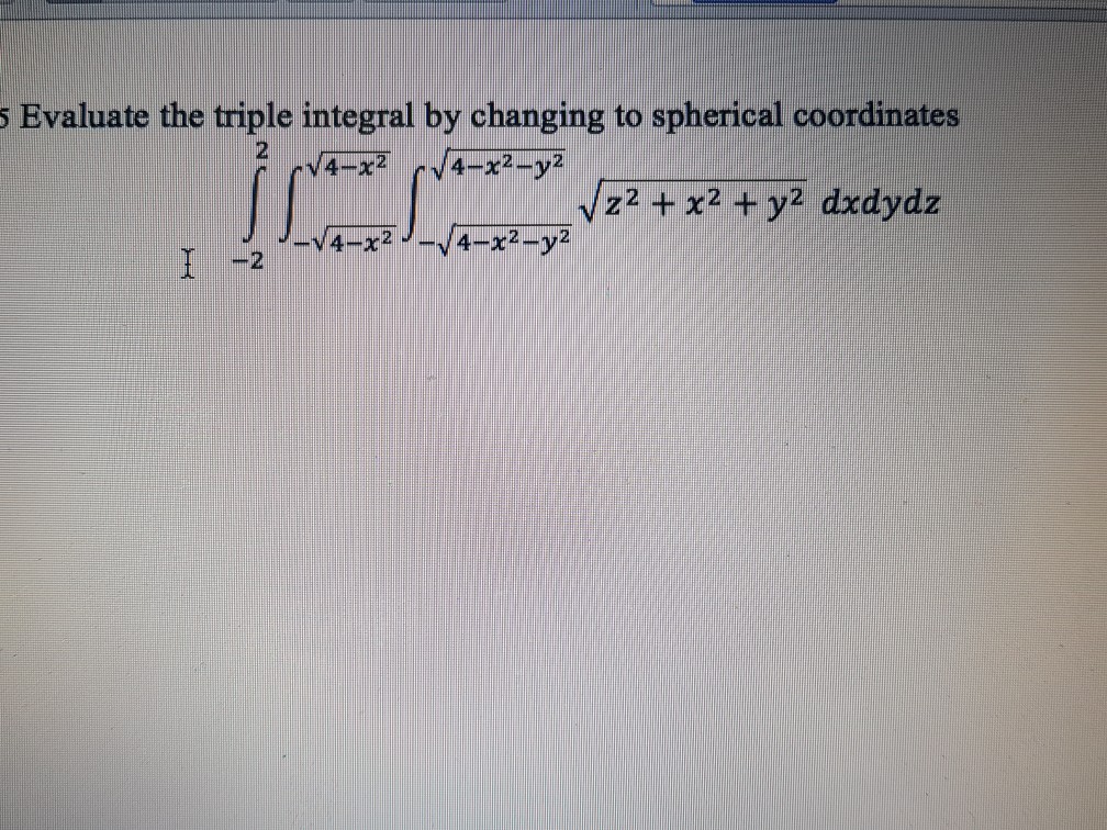 Solved Evaluate the triple integral by changing to spherical | Chegg.com