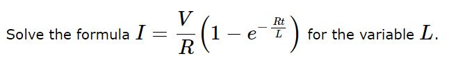 Solved Solve the formula I = V/R (1 - e^-Rt/L) for the | Chegg.com