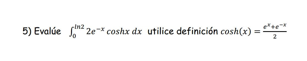 Solved Evalue integral^In 2_0 2e^-x cos hx dx utilice | Chegg.com