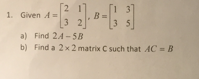 Solved Given A = [2 3 1 2], B = [1 3 3 5] a) Find 2A - 5B | Chegg.com