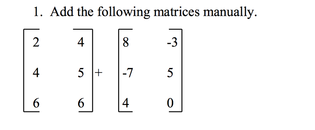 Solved 1. Add the following matrices manually. 4 -3 4 4 0 | Chegg.com