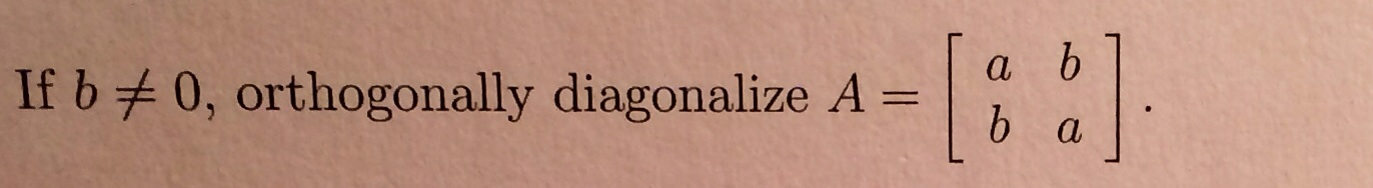 Solved If b 0, orthogonally diagonalizer A = [a b b a]. | Chegg.com