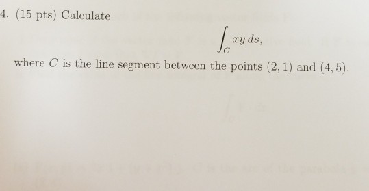 Solved 4. (15 pts) Calculate ay ds, where C is the line | Chegg.com