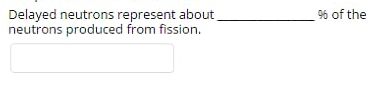 Solved Delayed neutrons represent about neutrons produced | Chegg.com