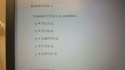 Solved Convert 0.5516 L to centiliters. 551.6 cL 55.16 cL | Chegg.com