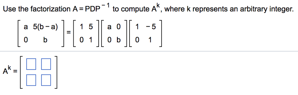 Solved Use the factorization A= PDP to compute An, where k | Chegg.com