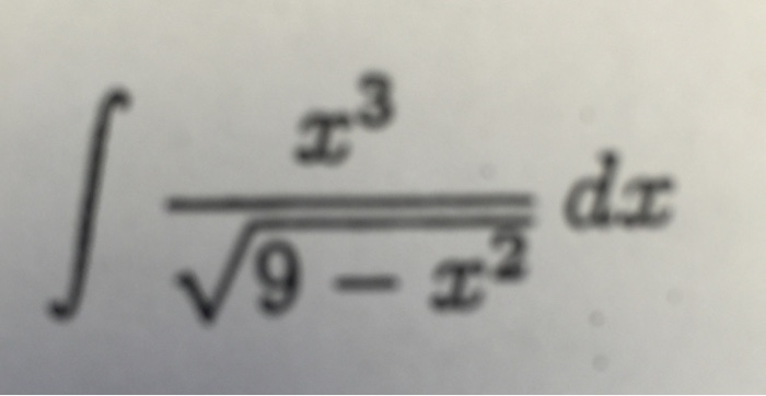 Solved Integral x^3/ root 9-x^2 dx Integrate using trig | Chegg.com