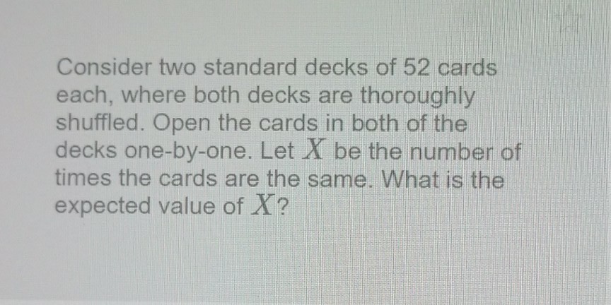 Solved Consider two standard decks of 52 cards each, where | Chegg.com