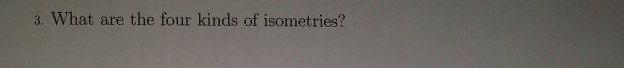 Solved 3. What are the four kinds of isometries? | Chegg.com