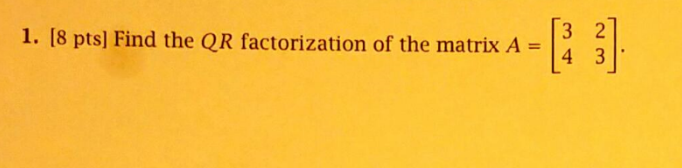 Solved 3 21 4 3 I. [8 pts] Find the QR factorization of the | Chegg.com