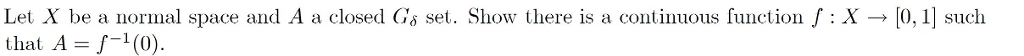 Solved Let X be a normal space and A a closed G_delta set. | Chegg.com