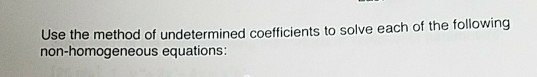 Solved Use the method of undeter non-homogeneous equations: | Chegg.com