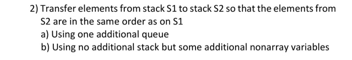 Solved 2) Transfer elements from stack S1 to stack S2 so | Chegg.com