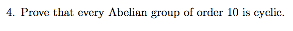 Solved Prove that every Abelian group of order 10 is cyclic. | Chegg.com