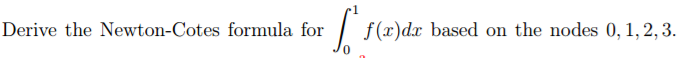 Solved Derive the Newton-Cotes formula for integral^1_0 | Chegg.com