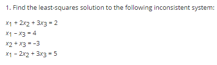 Solved 1. Find the least-squares solution to the following | Chegg.com