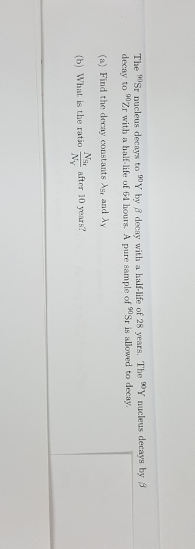 Solved The 90Sr nucleus decays to 90Y by β decay with a half | Chegg.com