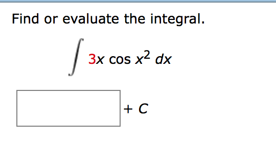 Solved Find or evaluate the integral. integral 3x cos x^2 dx | Chegg.com