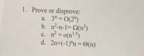 Solved Prove or disprove: a. 3^n = O(2^n) b. n^2 - n - 1 = | Chegg.com