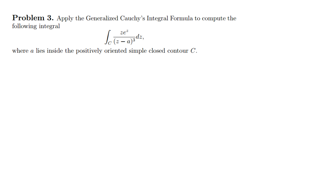 Solved Problem 3. Apply the Generalized Cauchy's Integral | Chegg.com